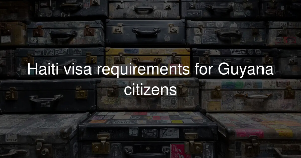 Haiti visa requirements for Guyana citizens 2025