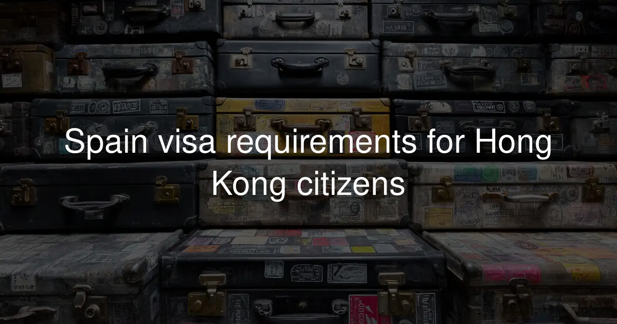 Spain visa requirements for Hong Kong citizens 2025